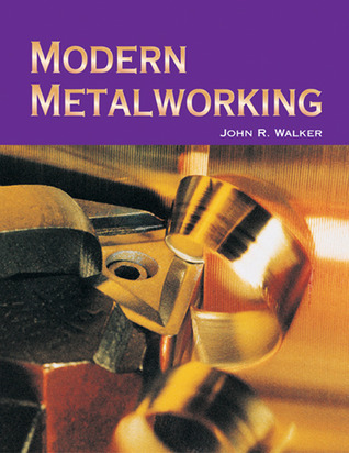 Modern Metalworking by John R. Walker | Goodreads