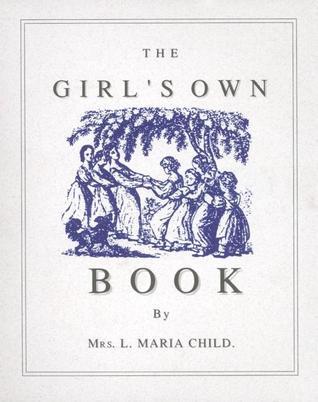The Girl's Own Book by Lydia Maria Child | Goodreads