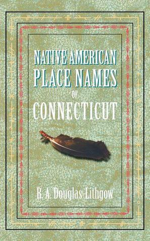 Native American Place Names of CT by Robert Alexander Douglas-Lithgow ...
