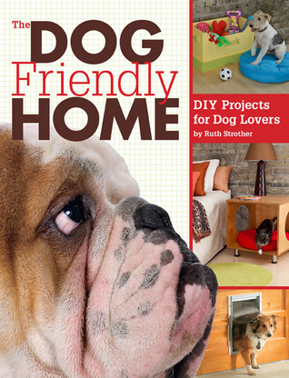 The Dog Friendly Home: DIY Projects for Dog Lovers by Ruth Strother ...
