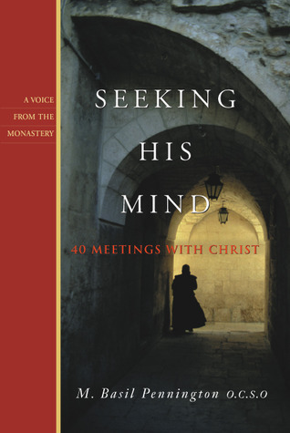 Seeking His Mind: 40 Meetings with Christ by M. Basil Pennington ...