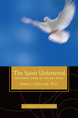 The Spirit Unfettered: Protestant Views on the Holy Spirit by Edward ...