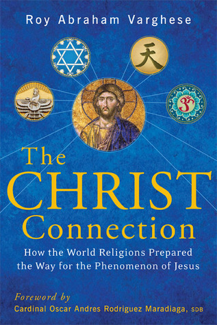 The Christ Connection: How the World Religions Prepared the Way for the ...