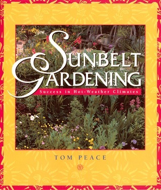 Sunbelt Gardening: Success in Hot-Weather Climates by Tom Peace | Goodreads