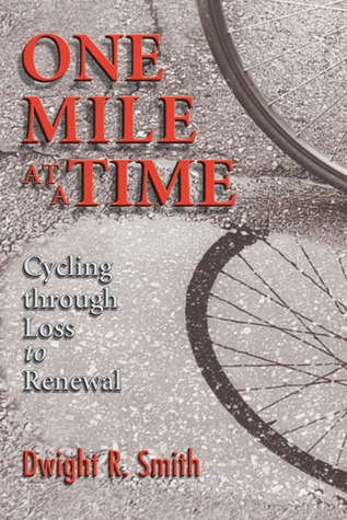 One Mile at a Time: Cycling through Loss to Renewal by Dwight Smith ...