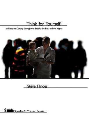 Think for Yourself!: An Essay on Cutting through the Babble, the Bias ...