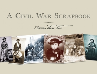 A Civil War Scrapbook: I Was There Too! by History Colorado | Goodreads