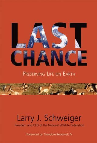 Last Chance: Preserving Life on Earth by Larry J. Schweiger | Goodreads