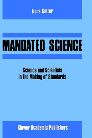 Mandated Science: Science and Scientists in the Making of Standards ...