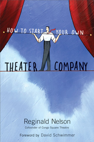 How to Start Your Own Theater Company by Reginald Nelson | Goodreads