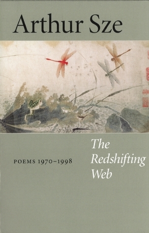 The Redshifting Web: New & Selected Poems by Arthur Sze | Goodreads