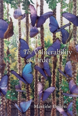 The Vulnerability of Order by Martine Bellen | Goodreads
