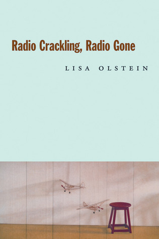 Radio Crackling, Radio Gone by Lisa Olstein | Goodreads