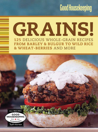 Good Housekeeping Grains!: 125 Delicious Whole-Grain Recipes from ...