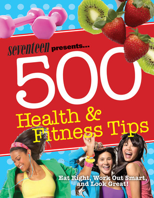 Seventeen Presents 500 Health & Fitness Tips by Meghann Foye | Goodreads