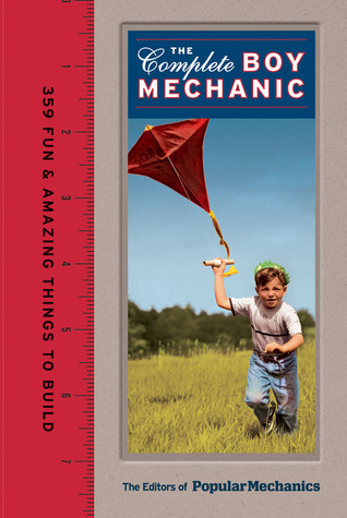 The Complete Boy Mechanic: 359 Fun & Amazing Things to Build by Popular ...