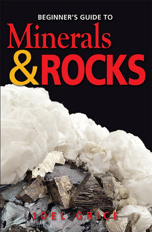 Beginner's Guide to Minerals and Rocks by Joel D. Grice | Goodreads