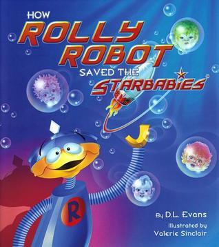 How Rolly Robot Saved the Starbabies by D.L. Evans | Goodreads