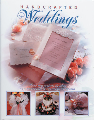 Handcrafted Weddings: Over 100 projects & ideas for personalizing your ...