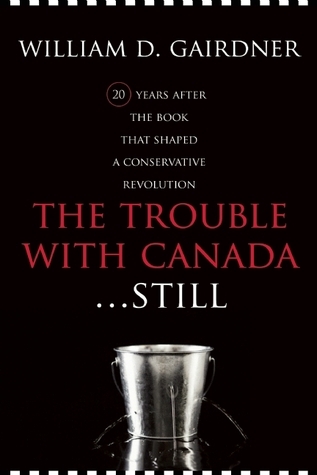 The Trouble With Canada . . . Still!: A Citizen Speaks Out by William D ...