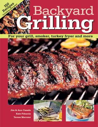 Backyard Grilling: For Your Grill, Smoker, Turkey Fryer and More by Jim ...