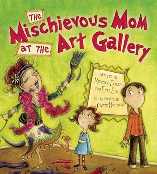 The Mischievous Mom at the Art Gallery by Rebecca Eckler | Goodreads
