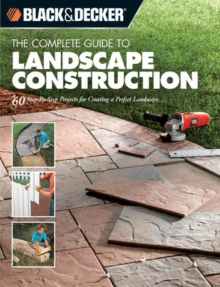 The Complete Guide to Landscape Construction: 60 Step-by-step Projects ...