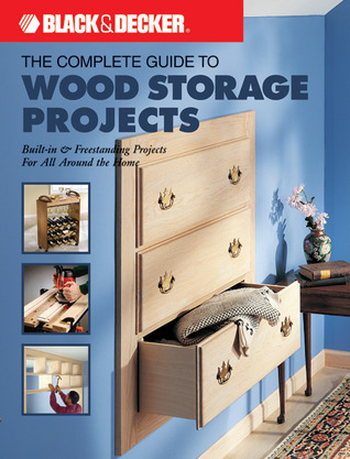 The Complete Guide to Wood Storage Projects by Black & Decker | Goodreads