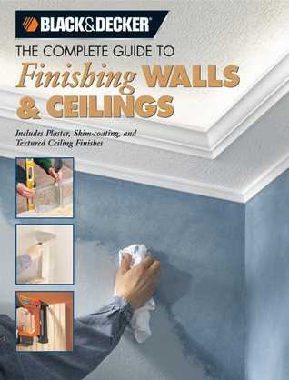 The Complete Guide to Finishing Walls & Ceilings: Includes Plaster ...