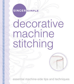 Singer Simple Decorative Machine Stitching: Essential Machine-Side Tips ...