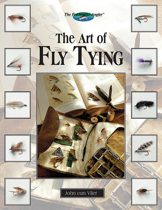 The Art of Fly Tying (The Freshwater Angler) by John Van Vliet | Goodreads