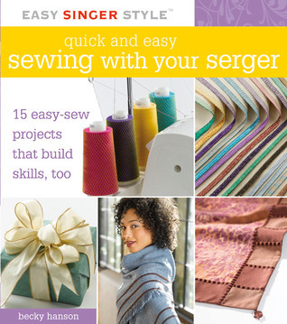 Quick and Easy Sewing with Your Serger: 15 Easy-Sew Projects that Build ...