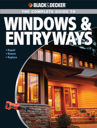 The Complete Guide to Windows & Entryways: Repair - Renew - Replace by ...