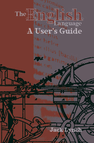 The English Language: A User's Guide by Jack Lynch | Goodreads