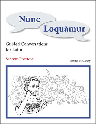 Nunc Loquamur: Guided Conversations for Latin by Thomas McCarthy ...