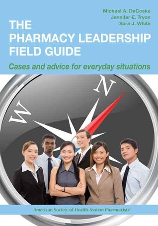 The Pharmacy Leadership Field Guide: Cases and Advice for Everyday ...