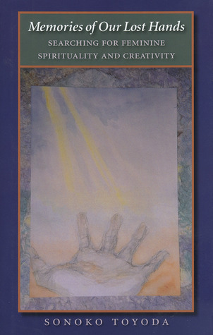 Memories of Our Lost Hands: Searching for Feminine Spirituality and ...