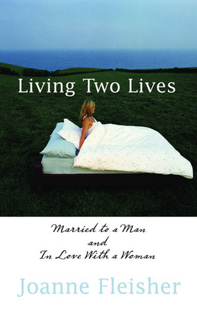 Living Two Lives: Married to a Man And in Love With a Woman by Joanne ...