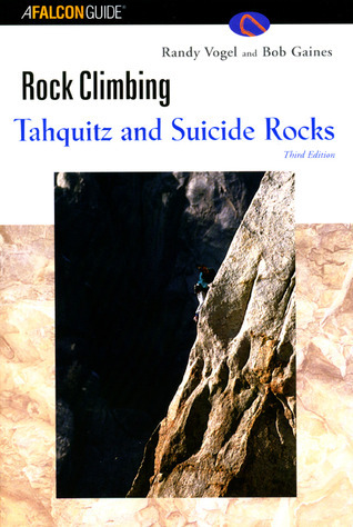 Rock Climbing Tahquitz and Suicide Rocks by Randy Vogel | Goodreads