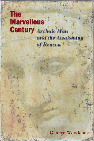 The Marvellous Century: Archaic Man and the Awakening of Reason by ...