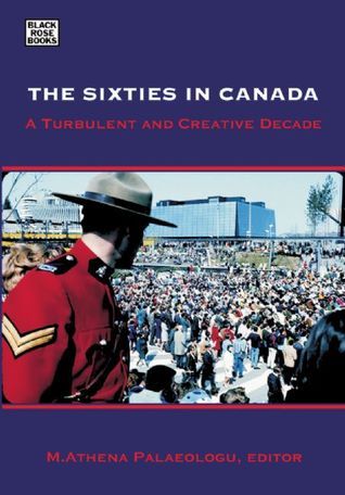 Sixties in Canada: A Turbulent and Creative Decade by M.Athena ...