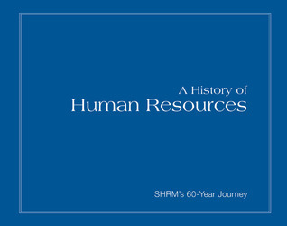 A History of Human Resources: SHRM's 60-Year Journey by Society for ...