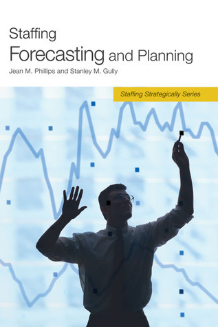 Staffing Forecasting and Planning by Jean M. Phillips | Goodreads
