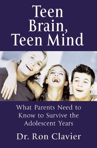 Teen Brain Teen Mind: What Parents Need to Know to Survive the ...