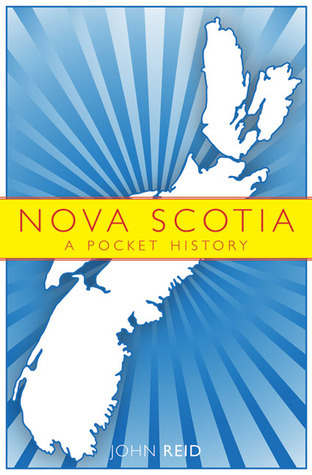 Nova Scotia: A Pocket History by John Reid | Goodreads