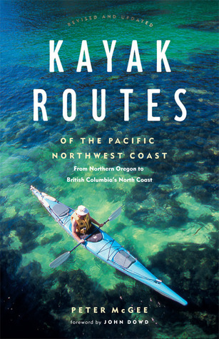 Kayak Routes of the Pacific Northwest Coast: From Northern Oregon to ...