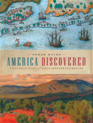 America Discovered: A Historical Atlas of North American Exploration by ...