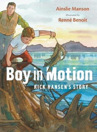 Boy in Motion: Rick Hansen's Story by Ainslie Manson | Goodreads