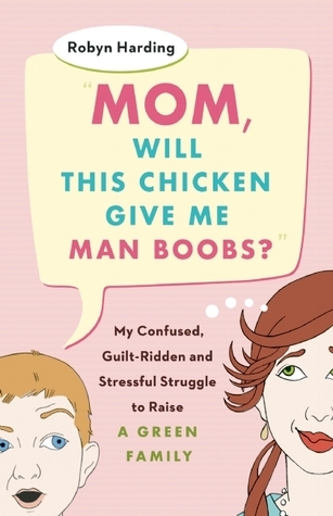 Mom, Will This Chicken Give Me Man Boobs?: My Confused, Guilt-Ridden ...