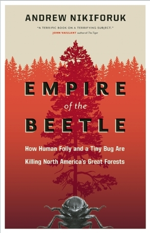 Empire of the Beetle: How Human Folly and a Tiny Bug Are Killing North ...